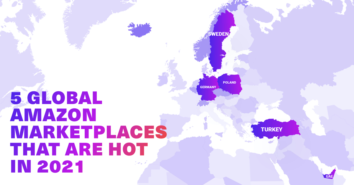 5 Global Amazon Marketplaces That Are Hot In 2021 - Teikametrics